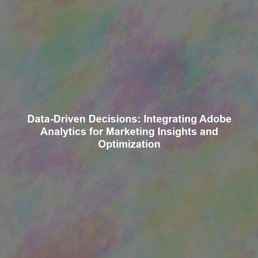 Data-Driven Marketing: Adobe Analytics for Actionable Insights