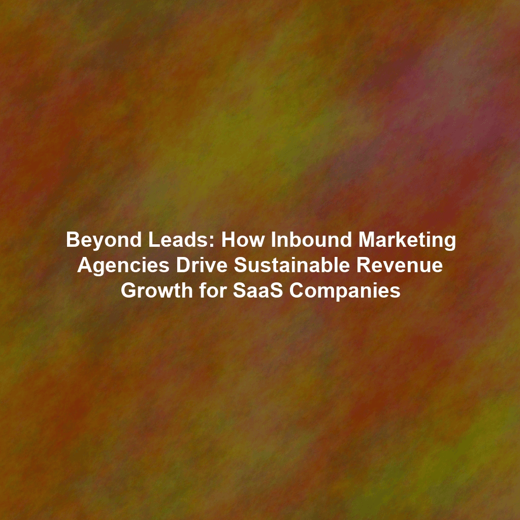 SaaS Inbound Marketing: Choosing the Right Agency for Growth