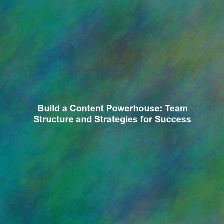 Build a Content Powerhouse: Team Structure and Strategies for Success ...