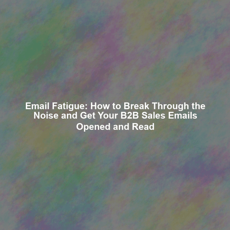 Email Fatigue: How to Break Through the Noise and Get Your B2B Sales Emails Opened and Read ...