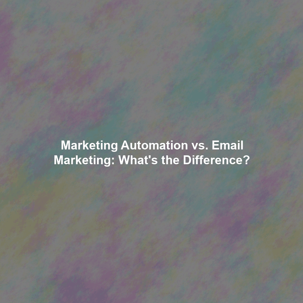 Email Marketing vs. Marketing Automation: Key Differences