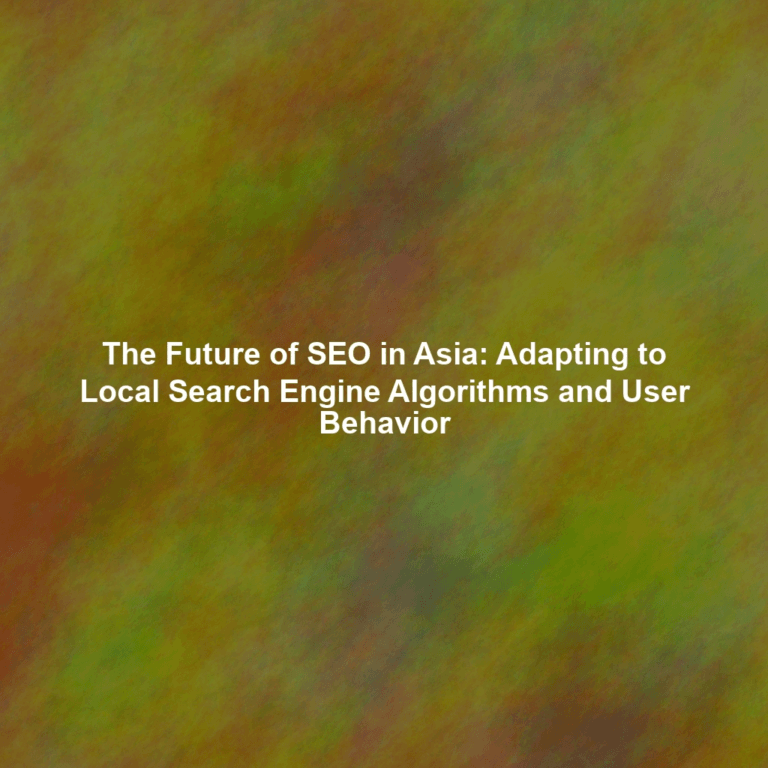 The Future of SEO in Asia: Adapting to Local Search Algorithms