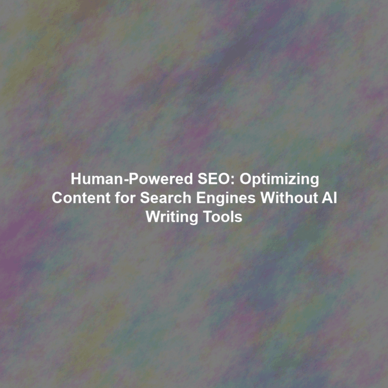 Human-Powered SEO: Optimizing Content for Search Engines Without AI Writing Tools