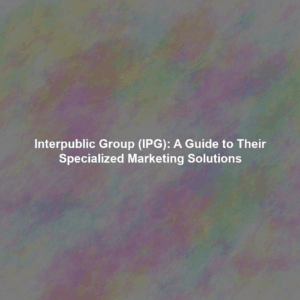 Interpublic Group (IPG): A Guide to Their Marketing Solutions