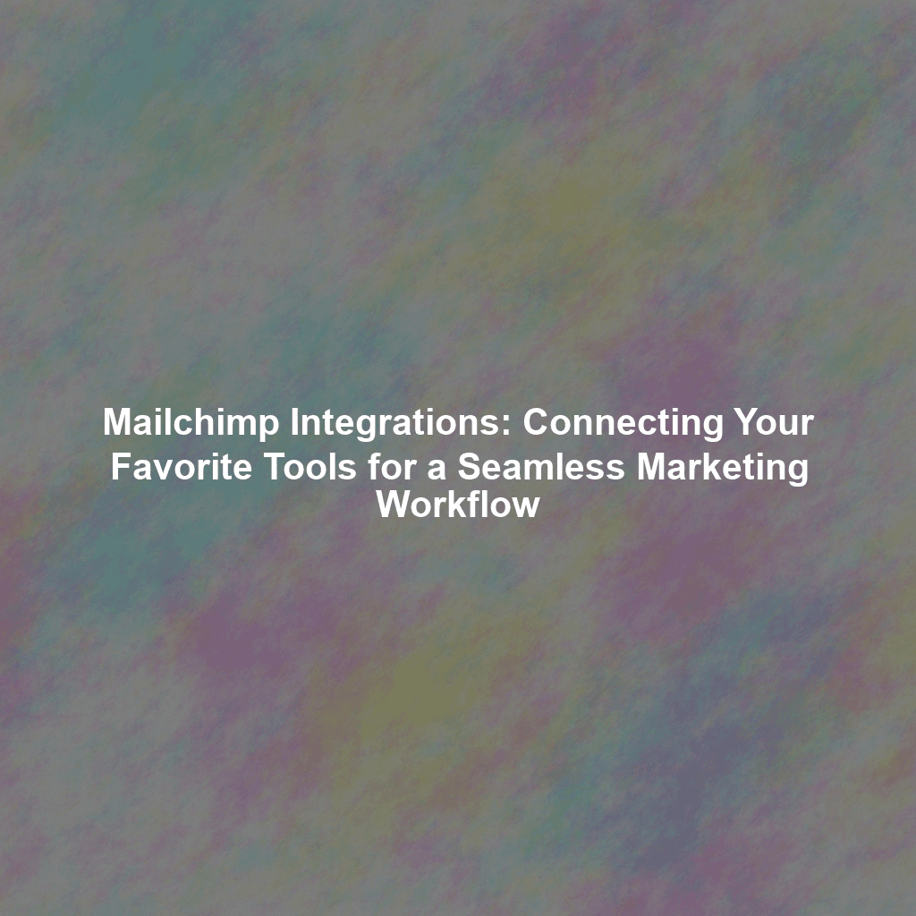 Supercharge Mailchimp: Essential Integrations for Marketing Automation