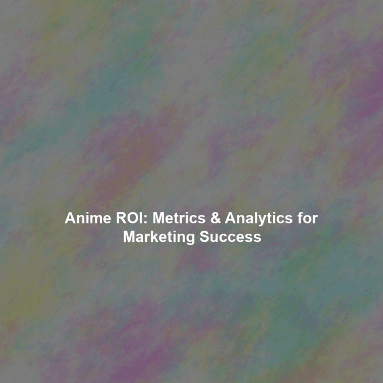 Anime ROI: Metrics & Analytics for Marketing Success