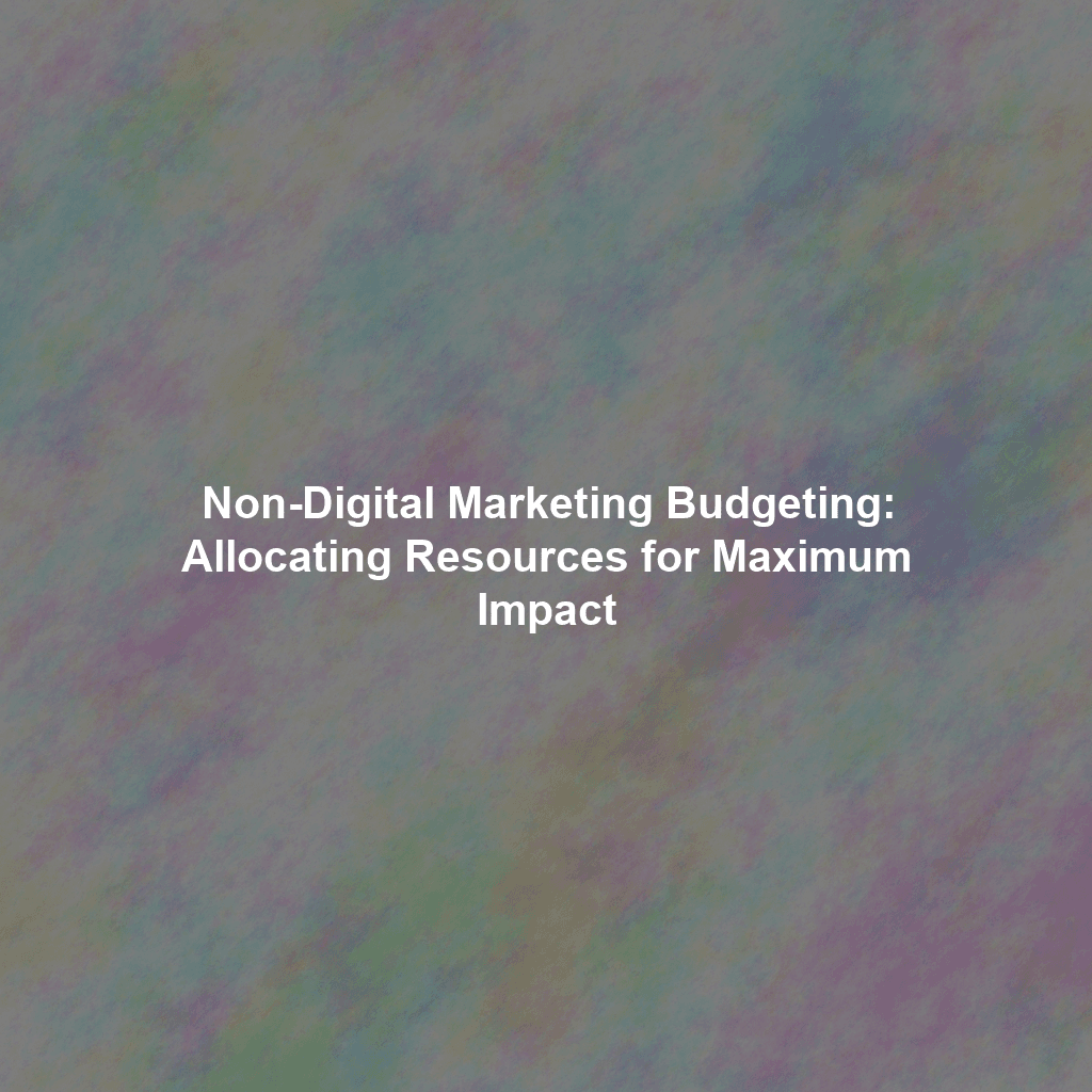 Non-Digital Marketing Budget: Strategic Allocation for ROI