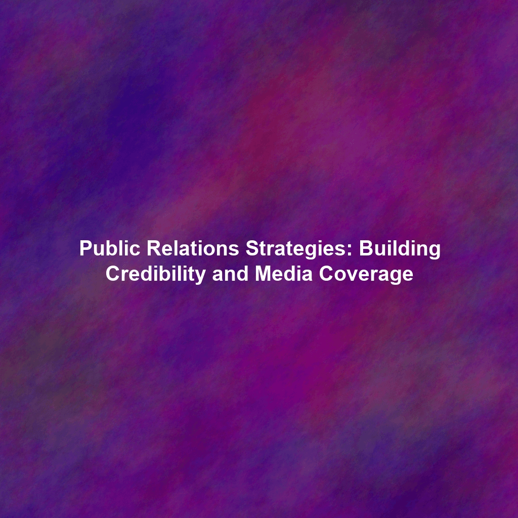 Public Relations Strategies: Building Credibility and Media Coverage | Content Hurricane