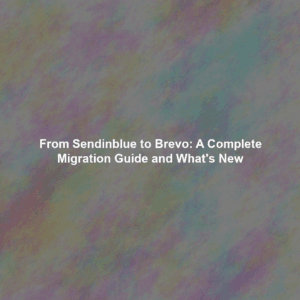 Migrate to Brevo: Your Seamless Sendinblue Transition Guide