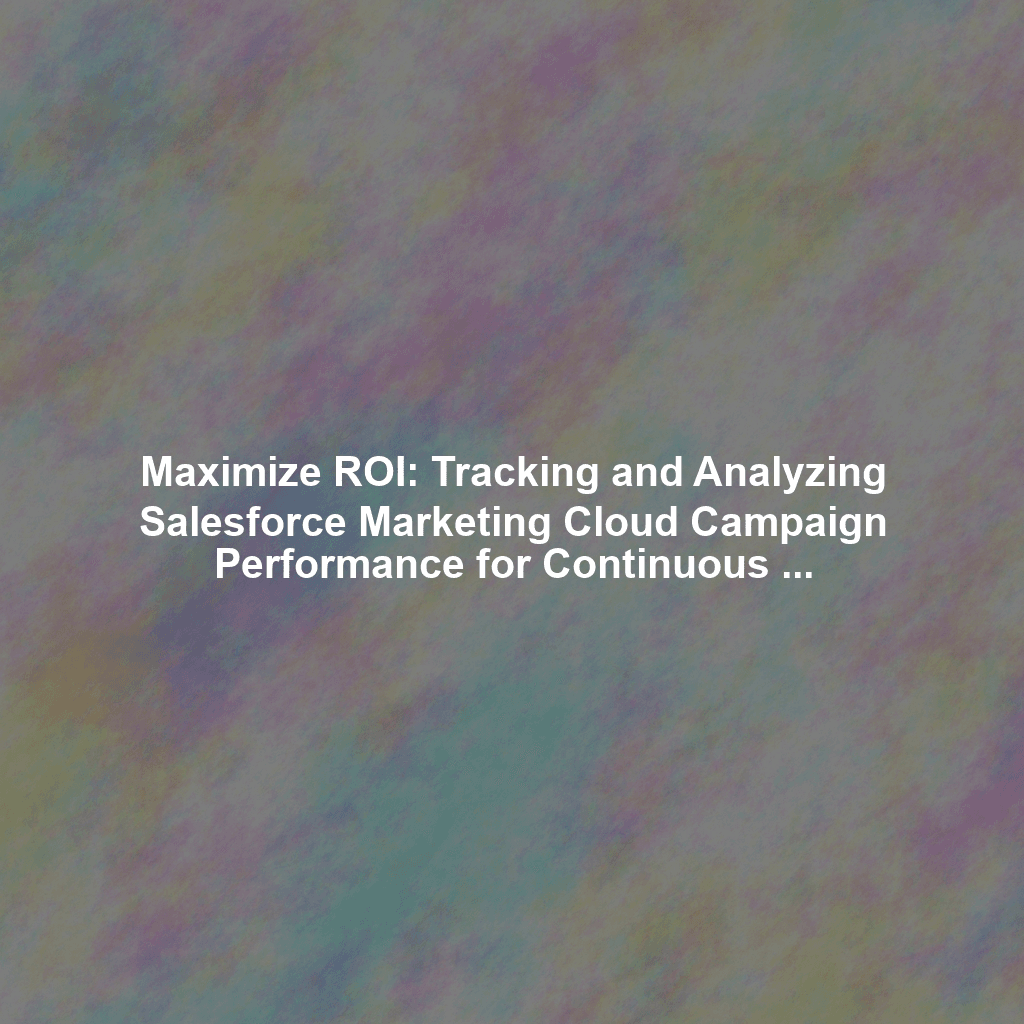 Maximize ROI: Master SFMC Campaign Performance Tracking