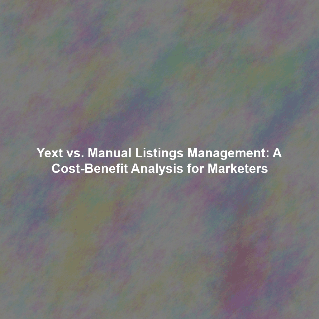 Yext vs Manual Listings: Cost-Benefit Analysis for Local SEO