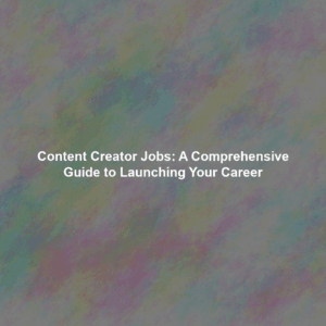 Content Creator Jobs: A Comprehensive Guide to Roles, Skills, and Salary