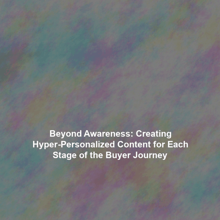 Beyond Awareness: Creating Hyper-Personalized Content for Each Stage